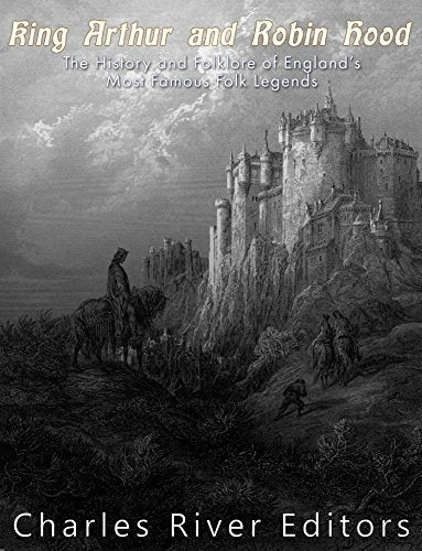 King Arthur and Robin Hood: The History and Folklore of England's Most ...