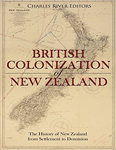 The British Colonization of New Zealand: The History of New Zealand fr ...
