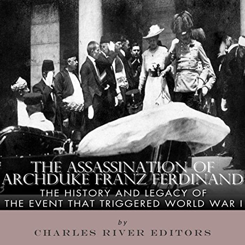 The Assassination of Archduke Franz Ferdinand: The History and Legacy ...