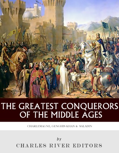 The Greatest Conquerors of the Middle Ages: Charlemagne, Saladin and G ...