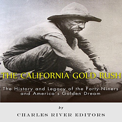 The California Gold Rush: The History and Legacy of the Forty-Niners a ...
