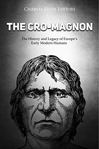 The Cro-Magnon: The History and Legacy of Europe's Early Modern Humans ...