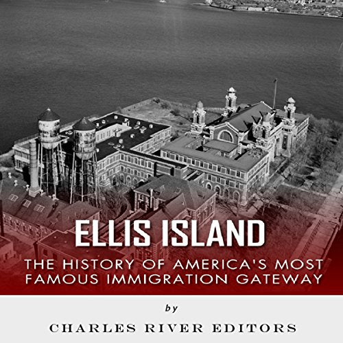 Ellis Island: The History and Legacy of America's Most Famous Immigrat ...