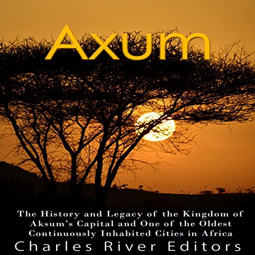 Axum: The History and Legacy of the Kingdom of Aksum's Capital and One ...
