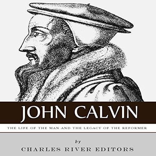 John Calvin: The Life of the Man and the Legacy of the Reformer – Seaburn